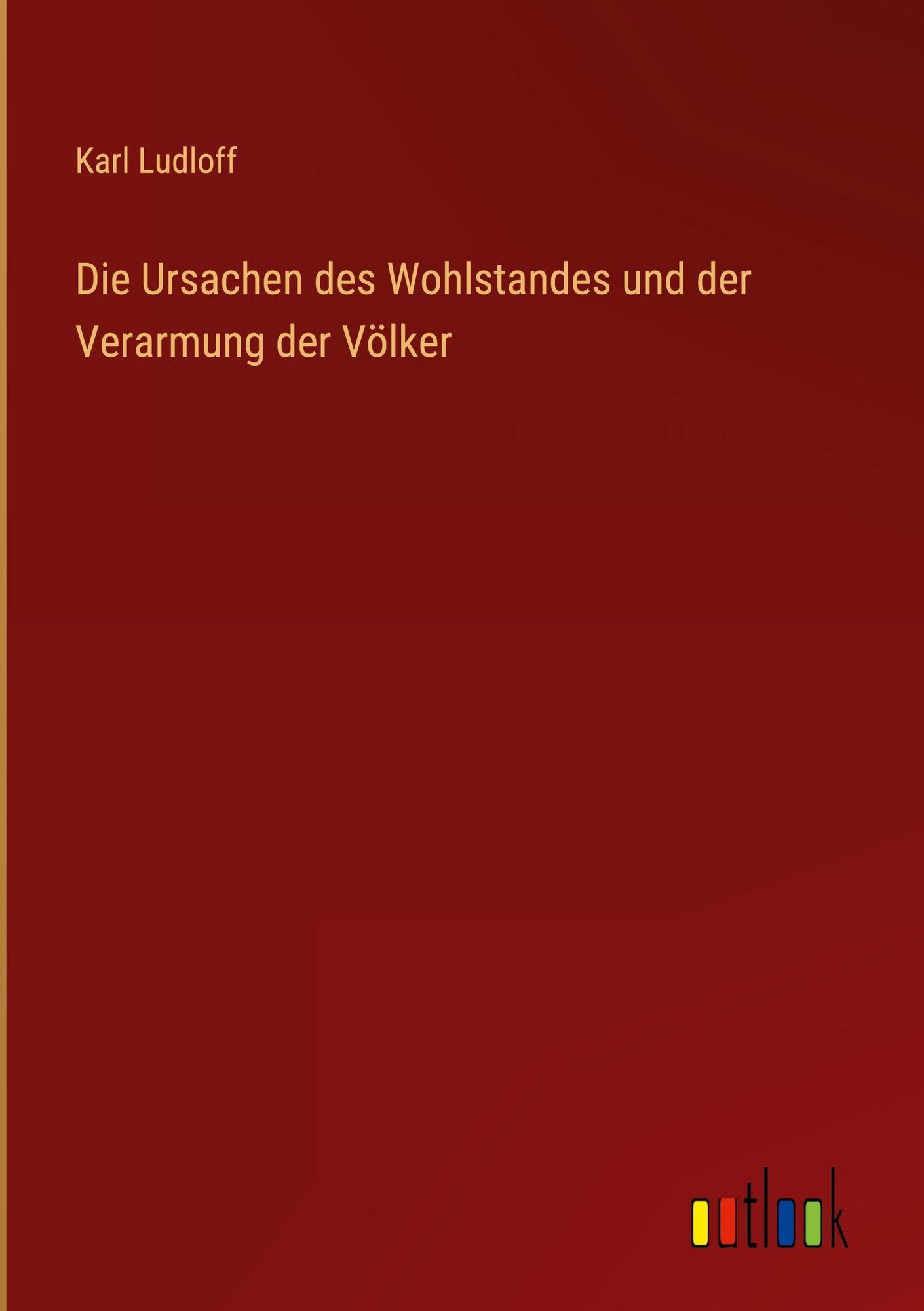 'Die Ursachen des Wohlstandes und der Verarmung der Völker' von 'Karl ...