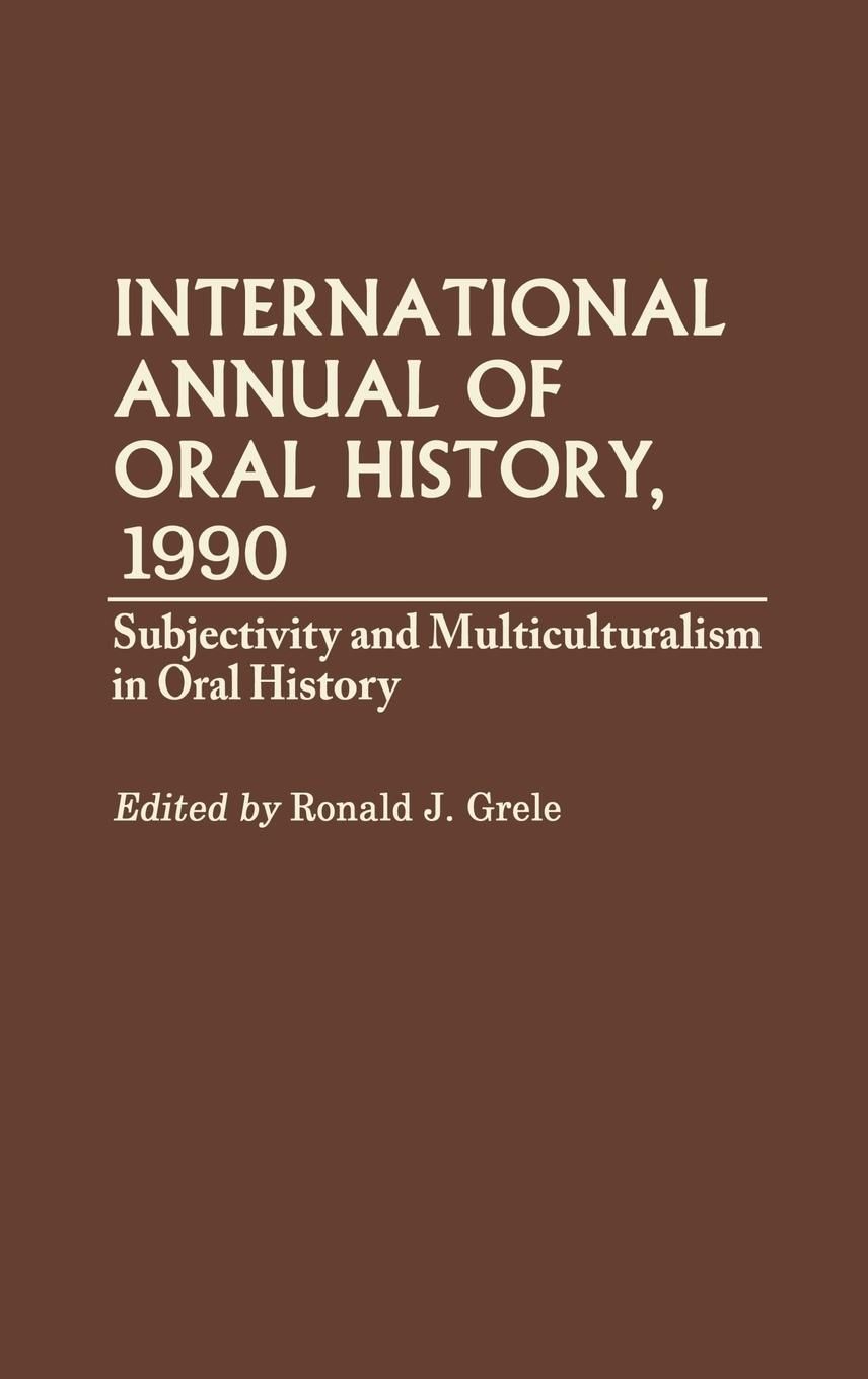 International Annual of Oral History, 1990 von Ronald Grele. Bücher ...