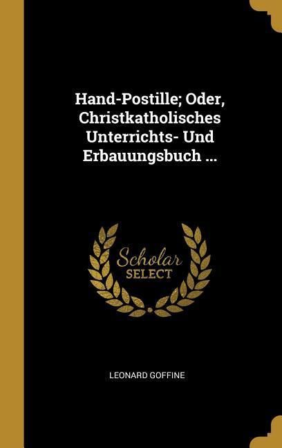 'Hand-Postille; Oder, Christkatholisches Unterrichts- Und Erbauungsbuch ...