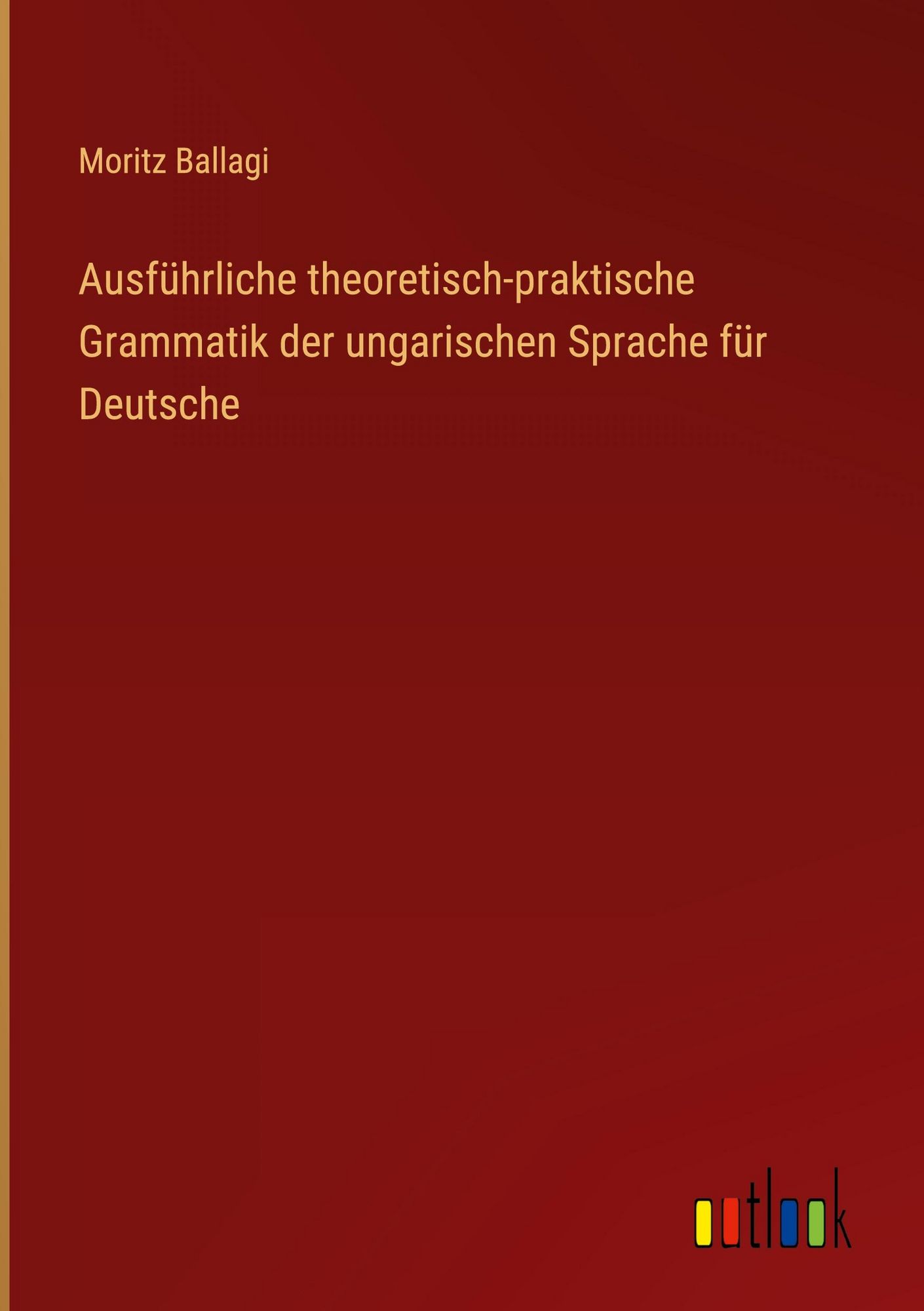 'Ausführliche theoretisch-praktische Grammatik der ungarischen Sprache ...
