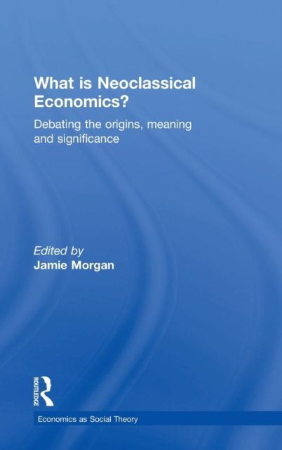 'What is Neoclassical Economics?' von 'Jamie Morgan' - 'Gebundene ...