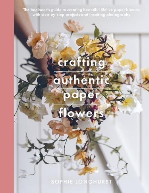 'Crafting Authentic Paper Flowers' von 'Longhurst Sophie ...