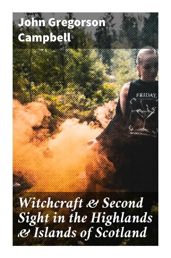 "Witchcraft & Second Sight in the Highlands & Islands of Scotland ...