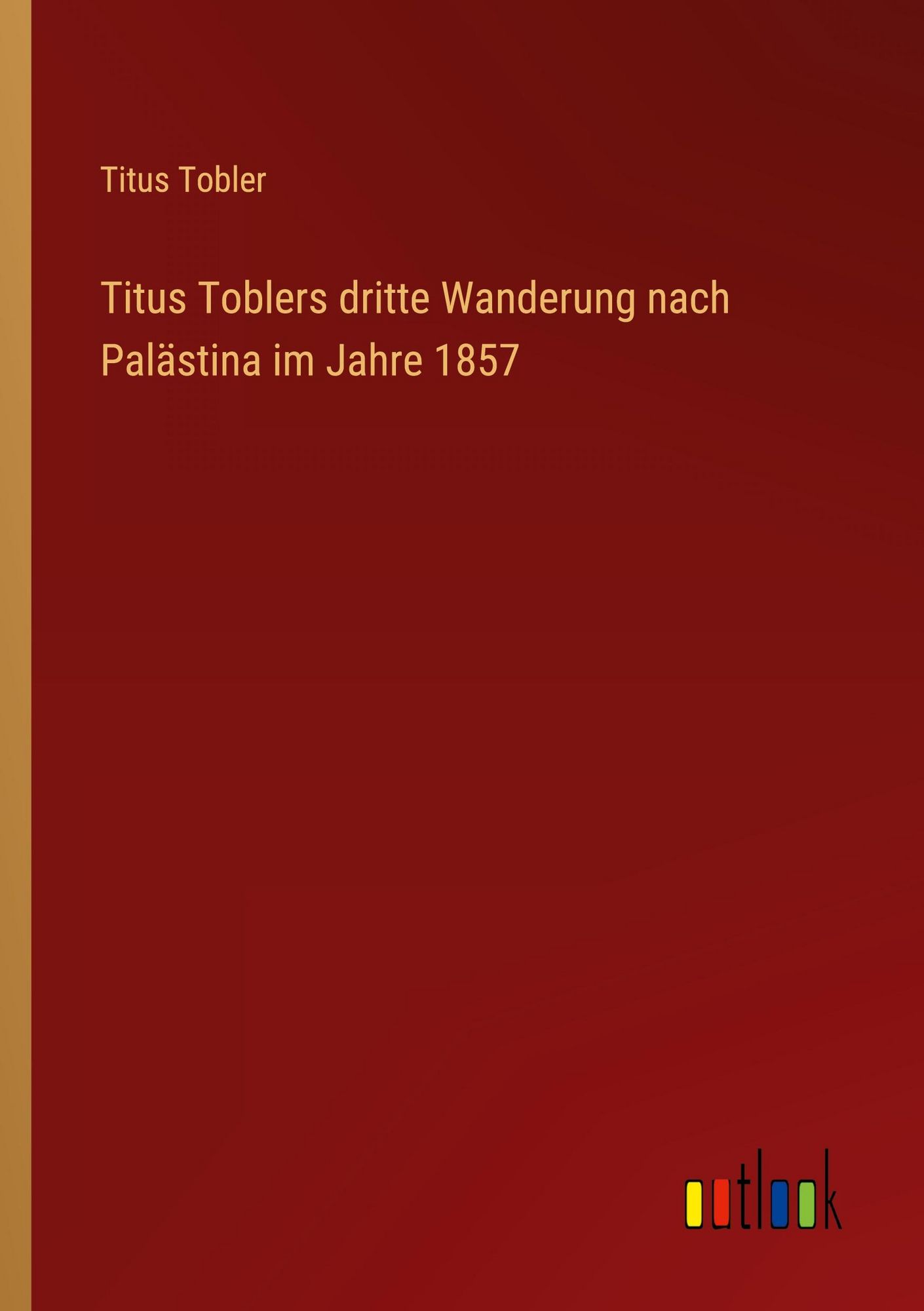 "Titus Toblers dritte Wanderung nach Palästina im Jahre 1857" online kaufen