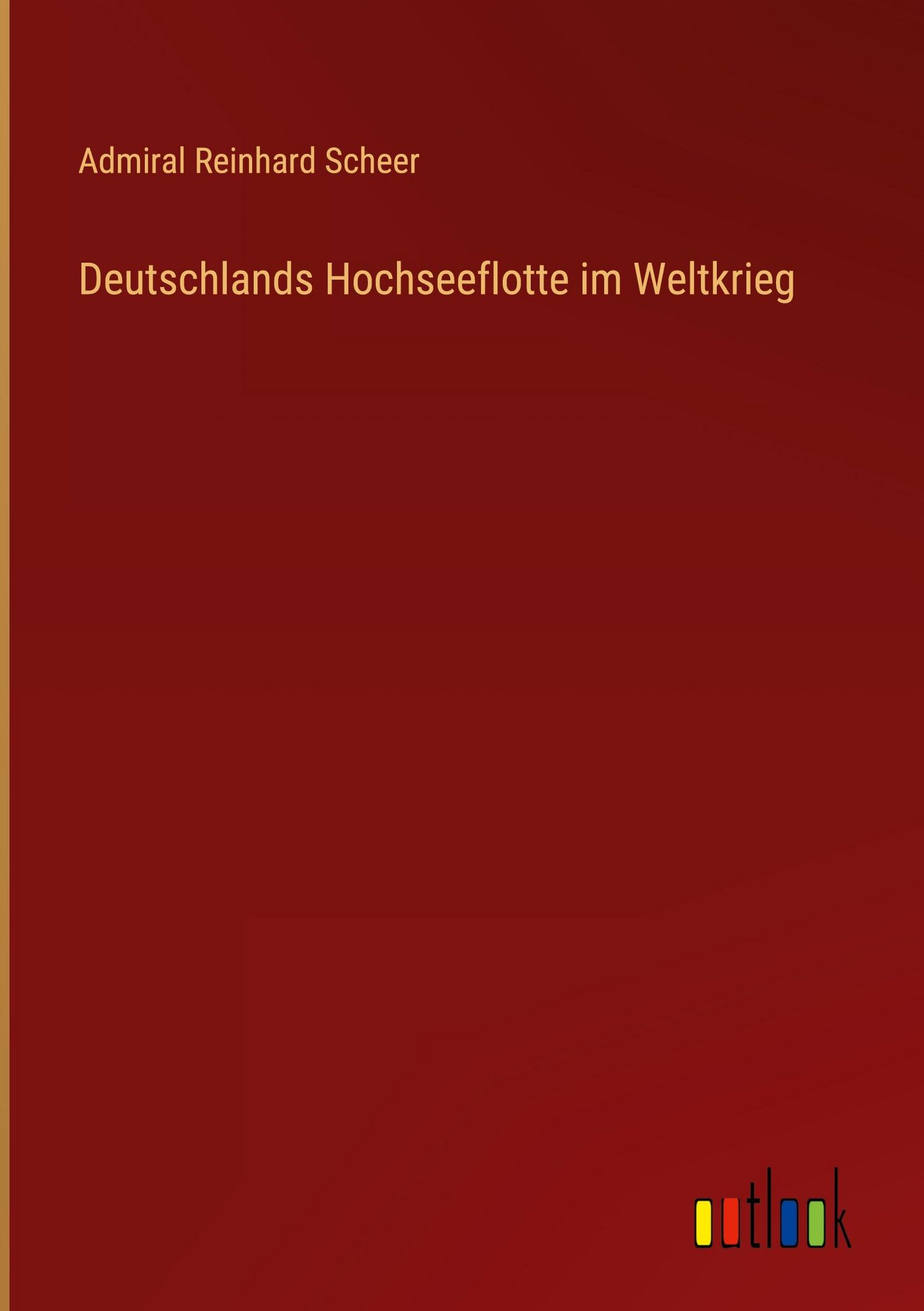 'Deutschlands Hochseeflotte im Weltkrieg' von 'Admiral Reinhard Scheer ...