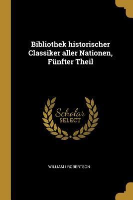 'Bibliothek Historischer Classiker Aller Nationen, Fünfter Theil' von ...