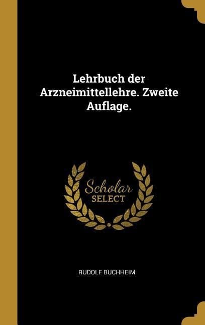'Lehrbuch der Arzneimittellehre. Zweite Auflage.' von 'Rudolf Buchheim ...