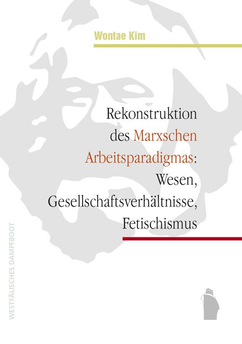 'Rekonstruktion des Marxschen Arbeitsparadigmas: Wesen, Gesellschaftsverhältnisse, Fetischismus ...