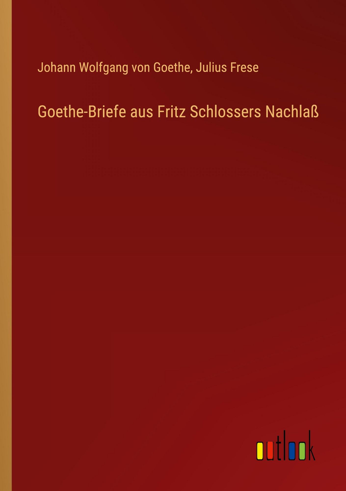 'Goethe-Briefe aus Fritz Schlossers Nachlaß' von 'Johann Wolfgang von Goethe' - Buch - '978-3 ...