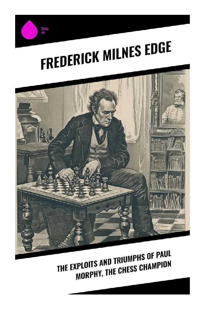 "The Exploits and Triumphs of Paul Morphy, the Chess Champion" online ...