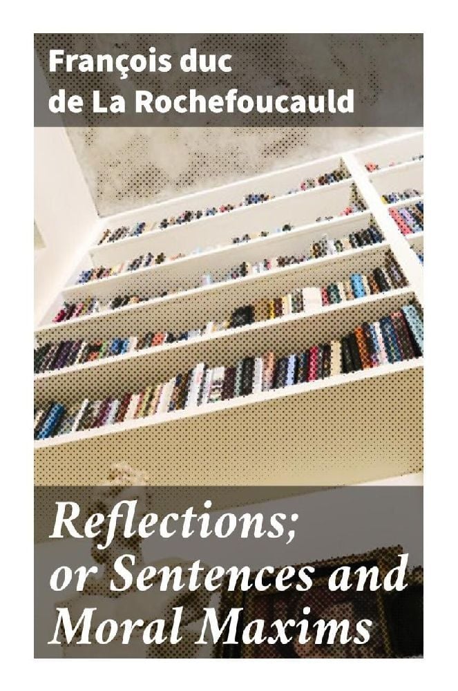 'Reflections; or Sentences and Moral Maxims' von 'François duc de La ...