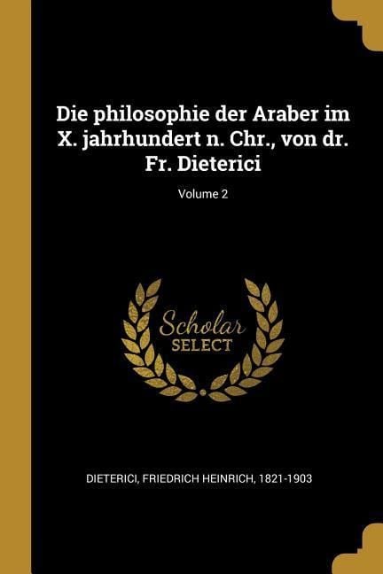 'Die Philosophie Der Araber Im X. Jahrhundert N. Chr., Von Dr. Fr ...