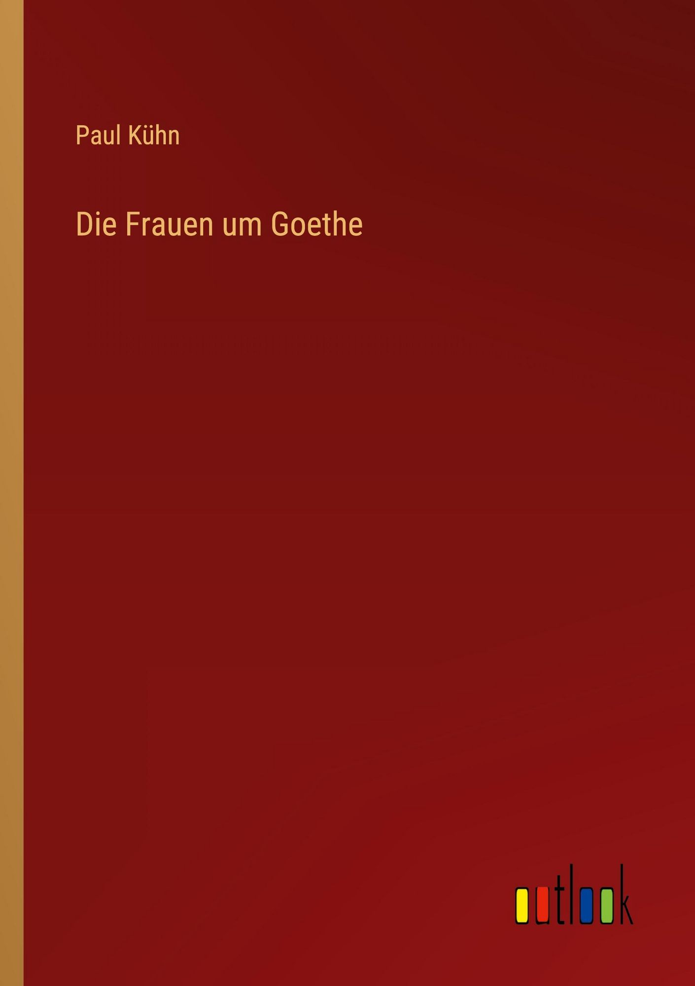 'Die Frauen um Goethe' von 'Paul Kühn' - Buch - '978-3-368-25620-3'