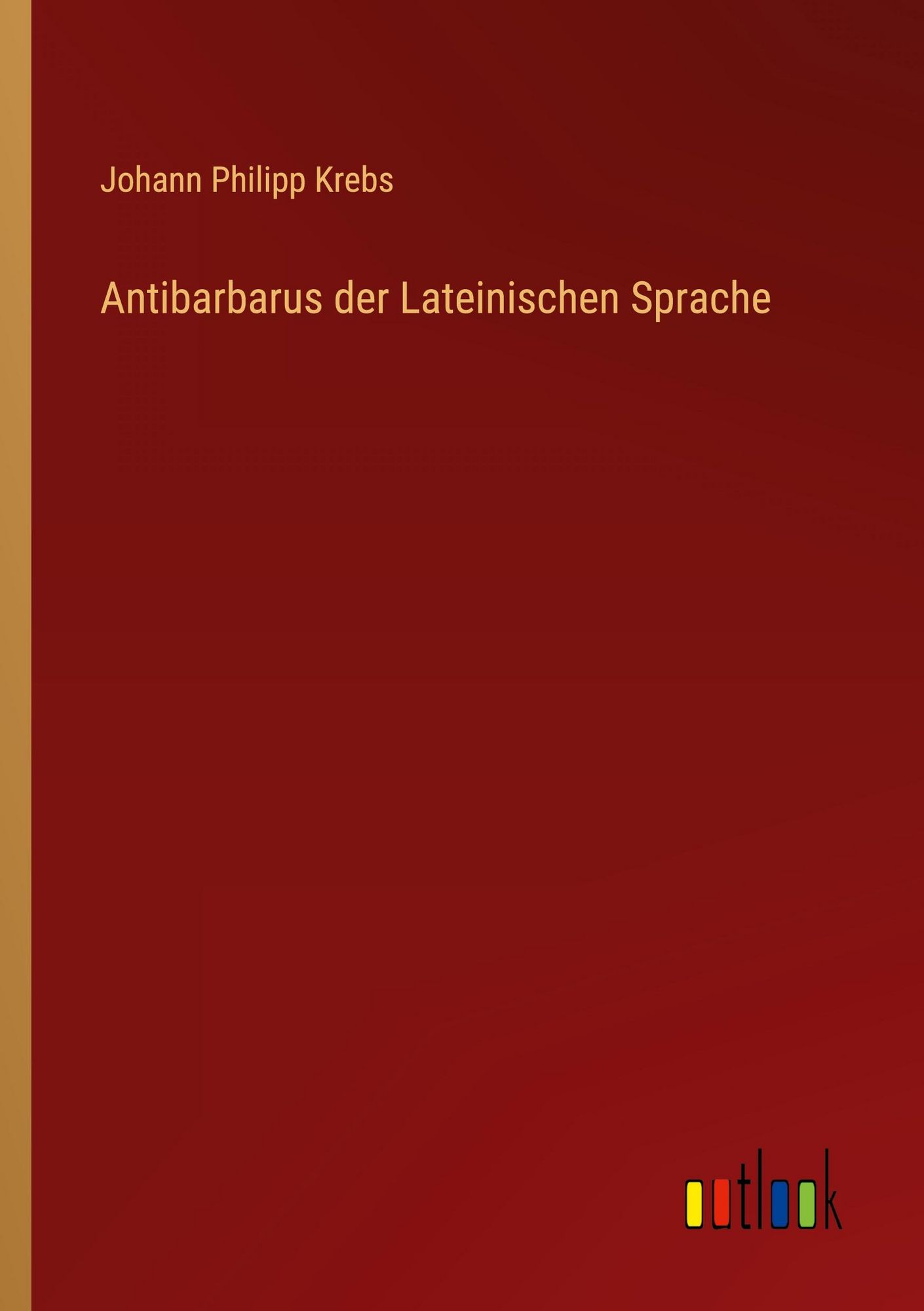 'Antibarbarus der Lateinischen Sprache' von 'Johann Philipp Krebs' - Buch - '978-3-368-67298-0'