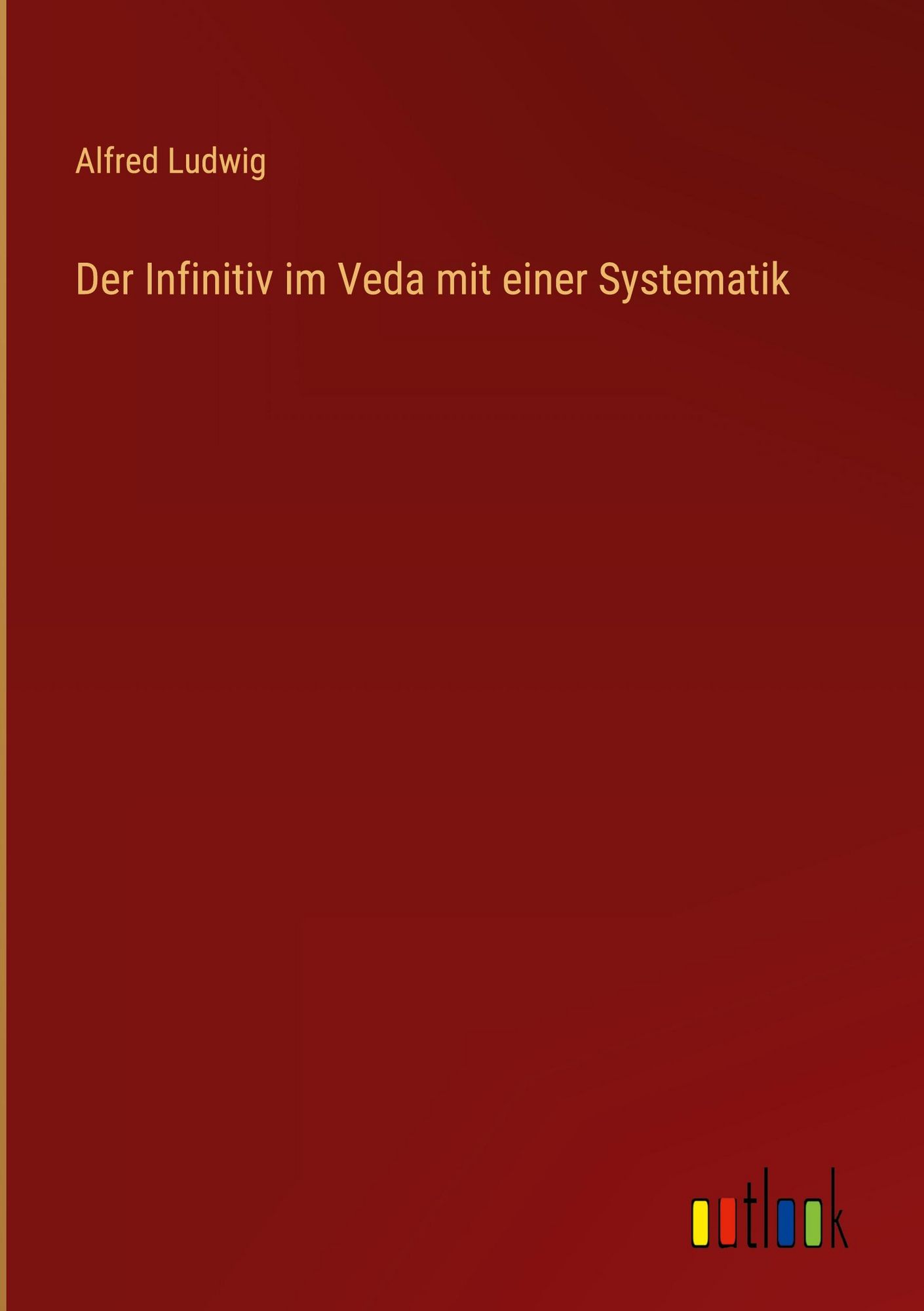 'Der Infinitiv im Veda mit einer Systematik' von 'Alfred Ludwig' - Buch - '978-3-368-21411-1'
