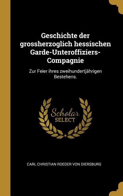 'Geschichte Der Grossherzoglich Hessischen Garde-Unteroffiziers ...