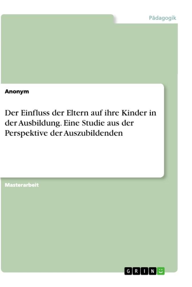'Der Einfluss der Eltern auf ihre Kinder in der Ausbildung. Eine Studie ...