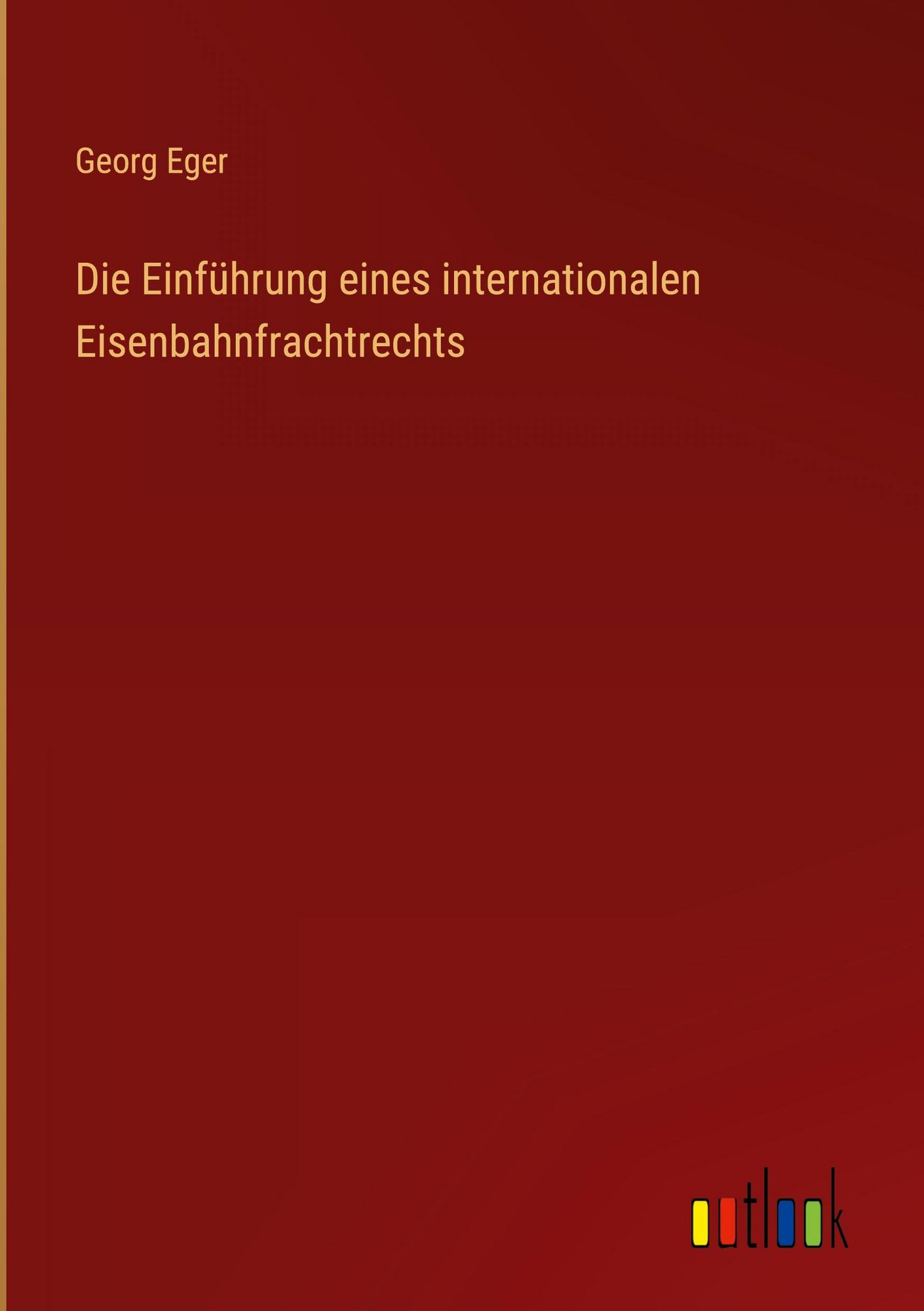 'Die Einführung eines internationalen Eisenbahnfrachtrechts' von 'Georg ...