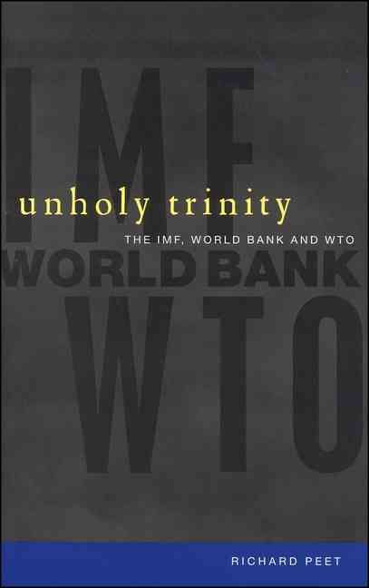 'Unholy Trinity: The IMF, World Bank and Wto' von 'Richard Peet ...