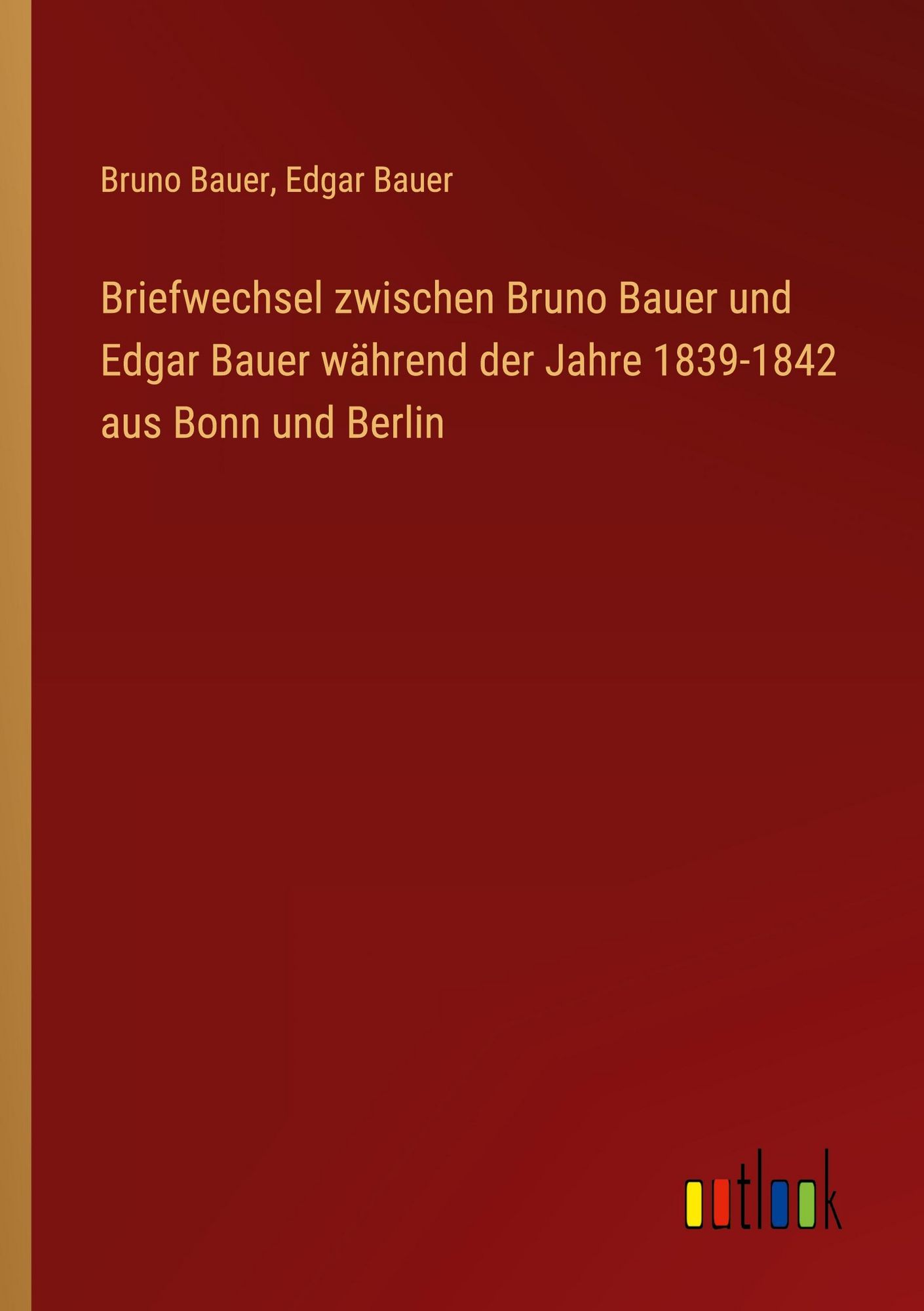 "Briefwechsel zwischen Bruno Bauer und Edgar Bauer während der Jahre ...