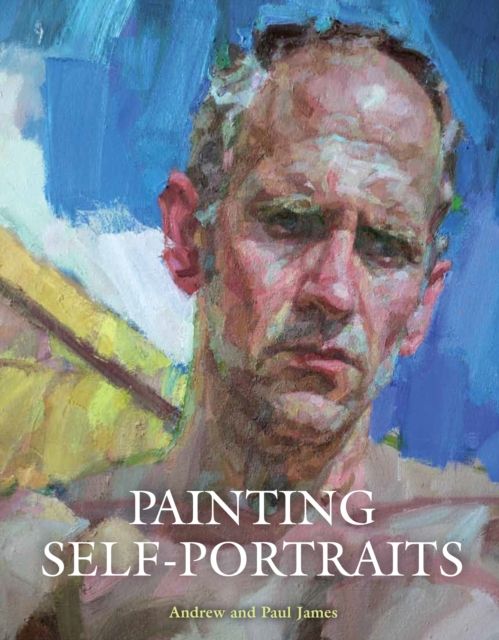 James, A: Painting Self-Portraits von Andrew James, Paul James. Bücher ...