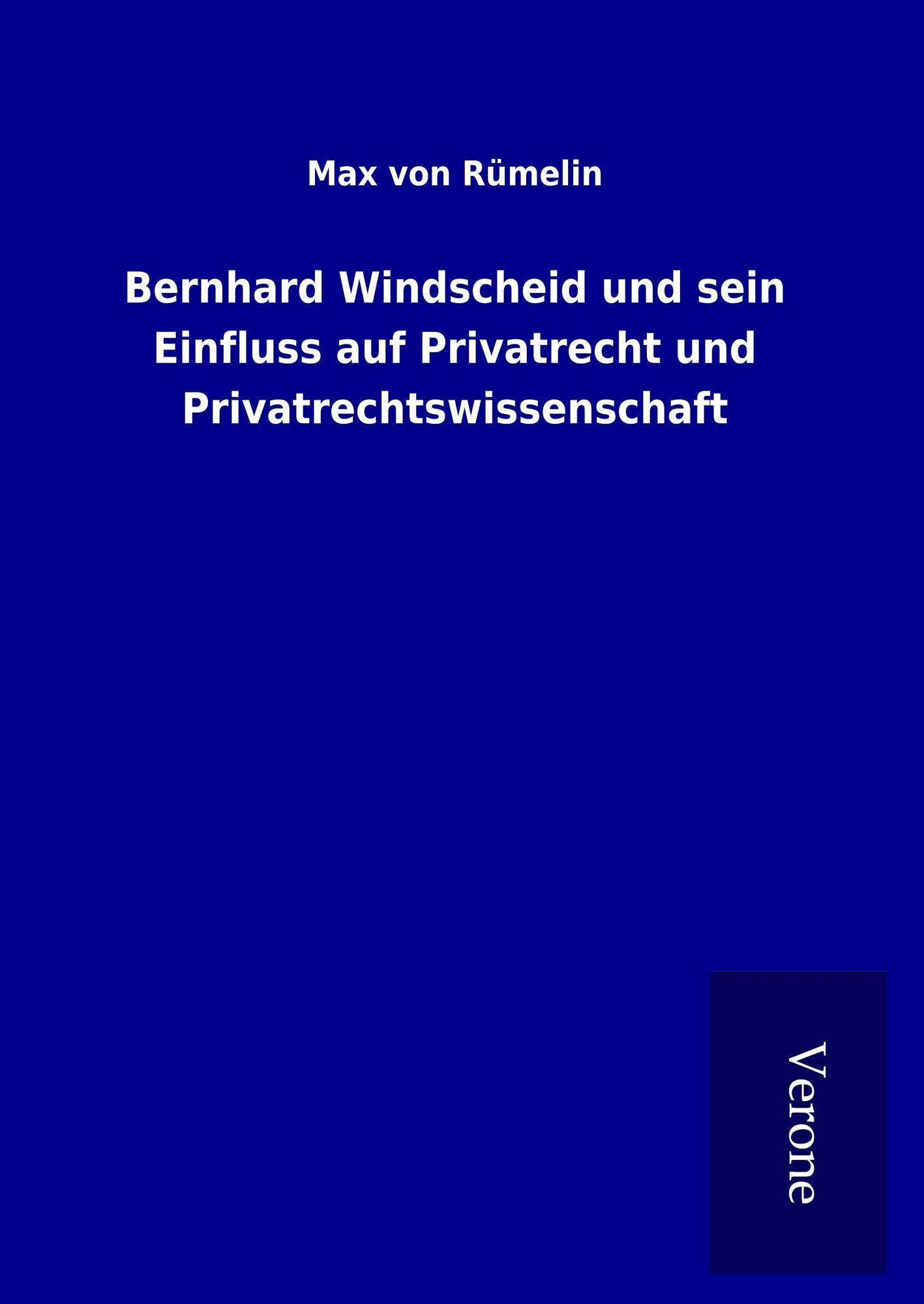 'Bernhard Windscheid und sein Einfluss auf Privatrecht und ...