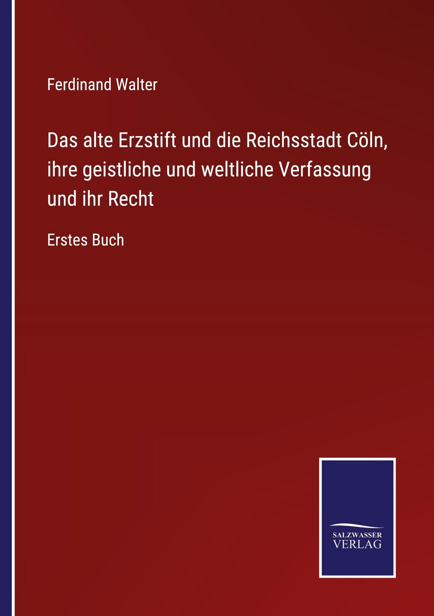 Das alte Erzstift und die Reichsstadt Cöln, ihre geistliche und ...