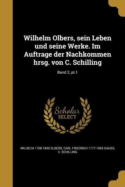 'Wilhelm Olbers, sein Leben und seine Werke. Im Auftrage der Nachkommen ...