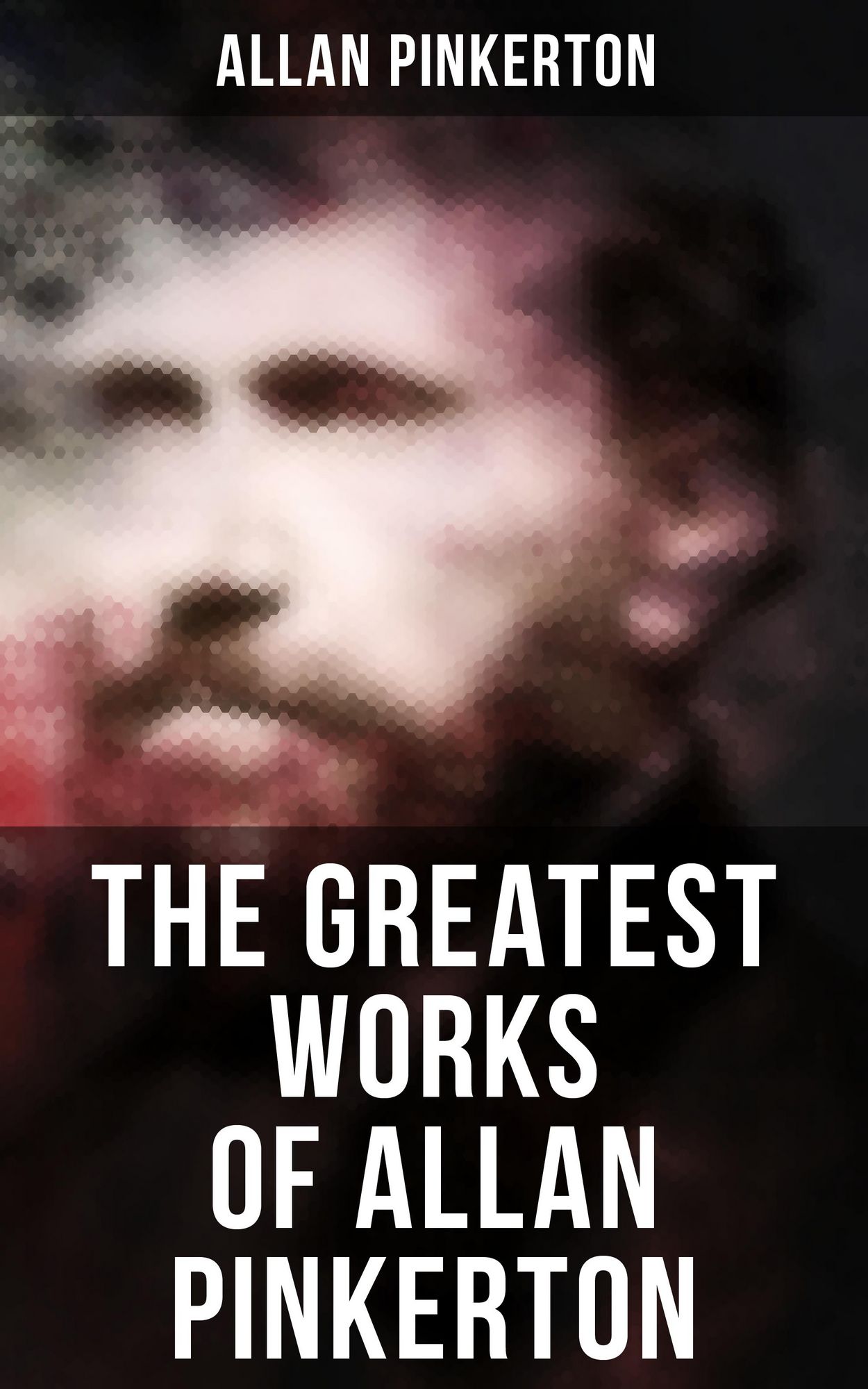 'The Greatest Works of Allan Pinkerton' von 'Allan Pinkerton' - eBook