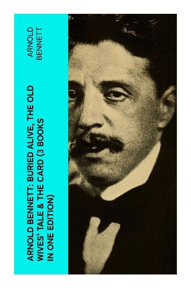 "Arnold Bennett: Buried Alive, The Old Wives' Tale & The Card (3 Books ...