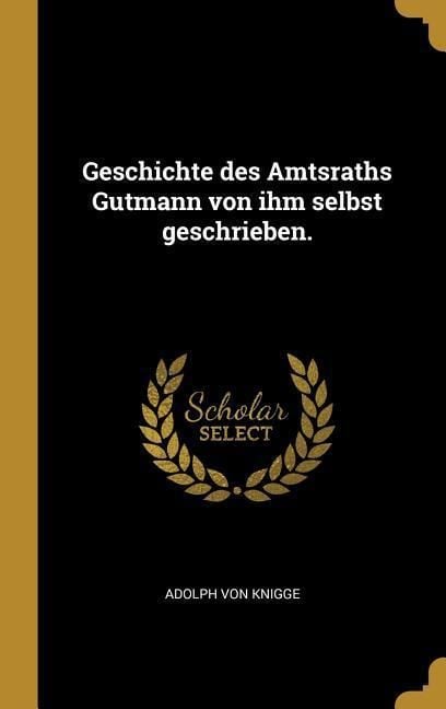 "Geschichte des Amtsraths Gutmann von ihm selbst geschrieben." online ...