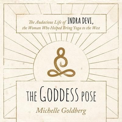 'The Goddess Pose: The Audacious Life of Indra Devi, the Woman Who ...