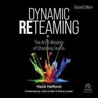 'Dynamic Reteaming, Second Edition: The Art and Wisdom of Changing ...