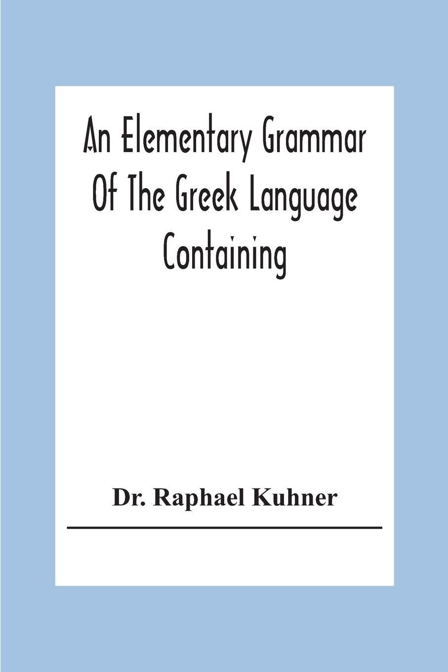 'An Elementary Grammar Of The Greek Language Containing A Series Of ...