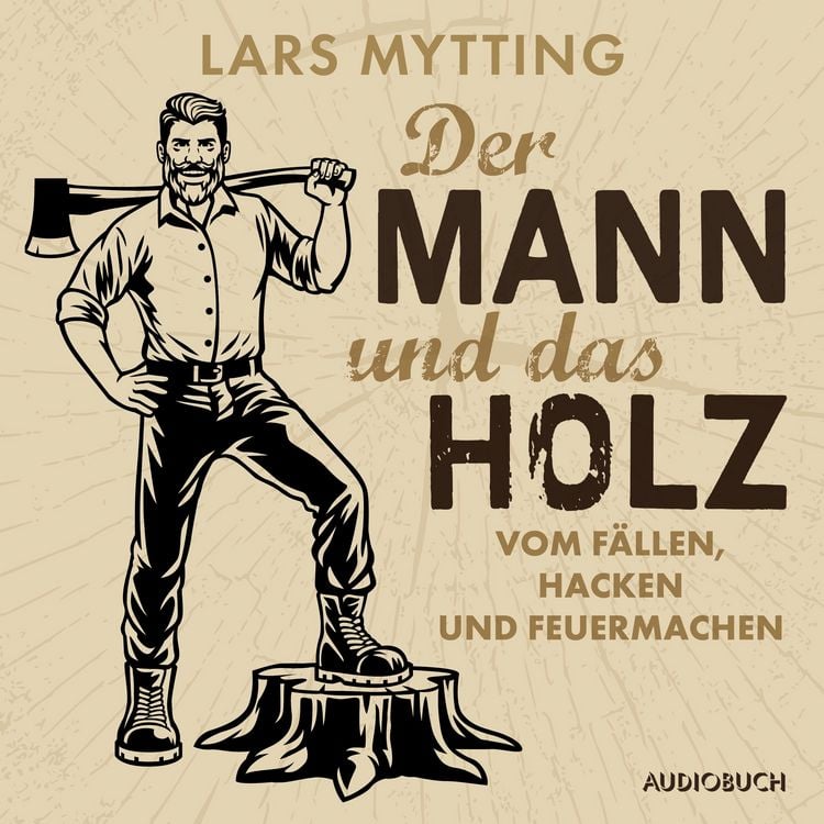 "Der Mann und das Holz - Vom Fällen, Hacken und Feuermachen" als ...