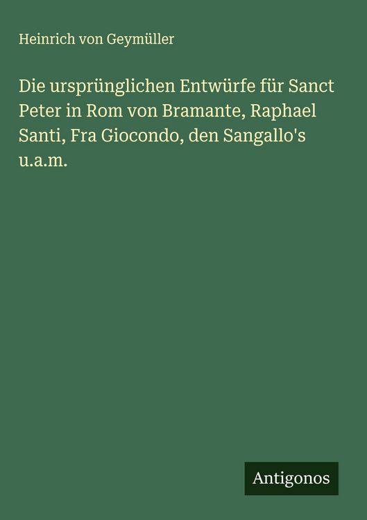 "Die ursprünglichen Entwürfe für Sanct Peter in Rom von Bramante ...