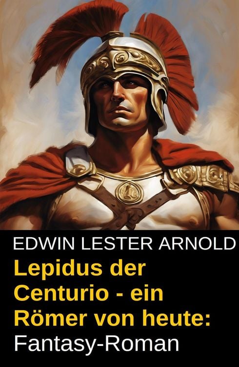 "Lepidus der Centurio - ein Römer von heute: Fantasy-Roman" als eBook ...