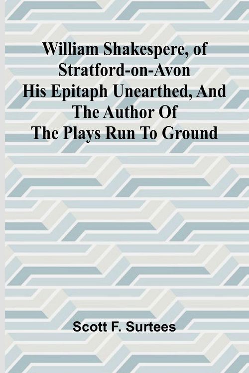 "William Shakespere, of Stratford-on-Avon His Epitaph Unearthed, and ...