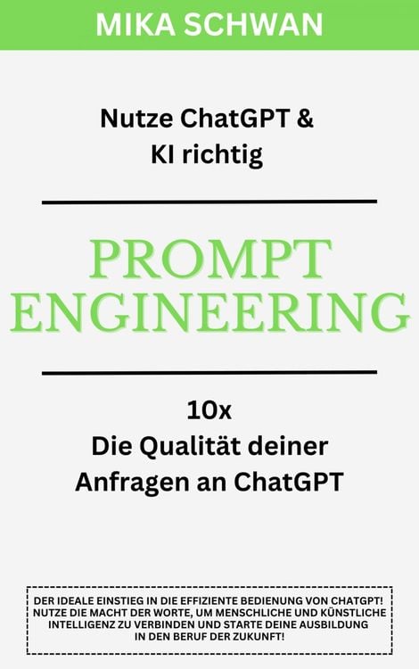"Nutze ChatGPT richtig - Prompt Engineering: Einsteiger Buch im effektiven Umgang mit ChatGPT ...
