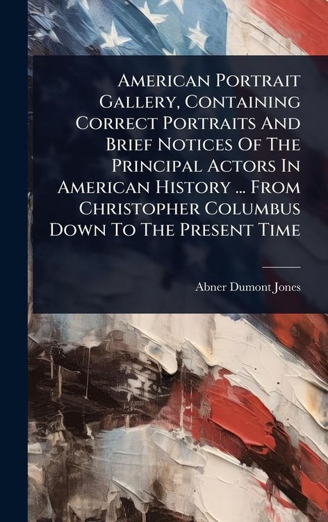 "American Portrait Gallery, Containing Correct Portraits And Brief ...