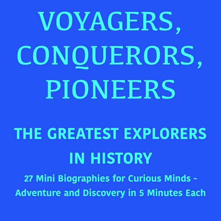 "Voyagers, Conquerors, Pioneers – The Greatest Explorers in History ...