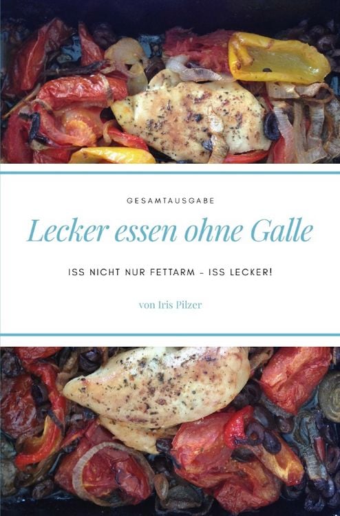 "Lecker essen ohne Galle: Gesamtausgabe" von Iris Pilzer bei bücher.de ...