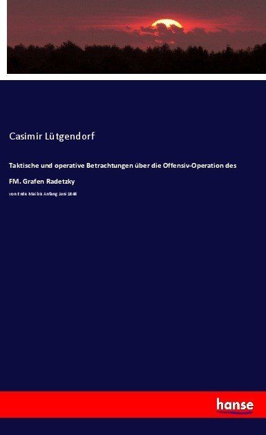 "Taktische und operative Betrachtungen über die Offensiv-Operation des FM. Grafen Radetzky ...