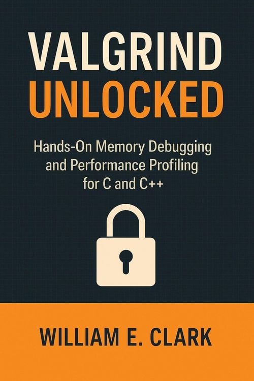 "Valgrind Unlocked: Hands-On Memory Debugging and Performance Profiling for C and C++" als eBook ...