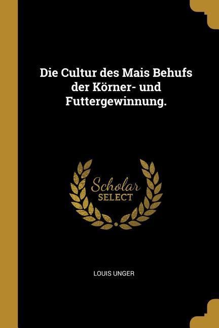 "Die Cultur des Mais Behufs der Körner- und Futtergewinnung." online kaufen
