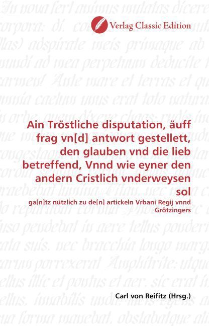 "Ain Tröstliche disputation, äuff frag vn[d] antwort gestellett, den ...