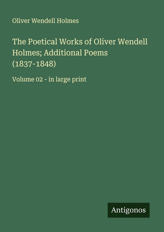 "The Poetical Works of Oliver Wendell Holmes; Additional Poems (1837 ...