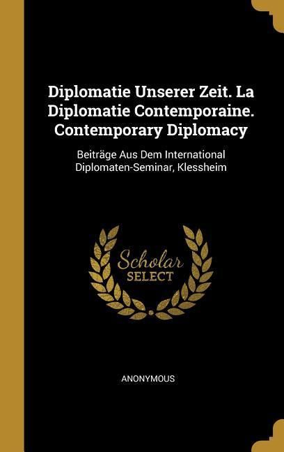 "Diplomatie Unserer Zeit. La Diplomatie Contemporaine. Contemporary ...