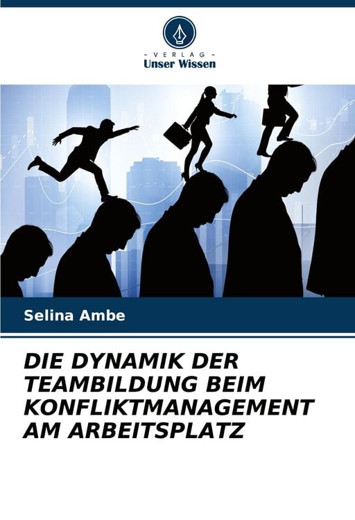 "Die Dynamik der Teambildung Beim Konfliktmanagement Am Arbeitsplatz" online kaufen