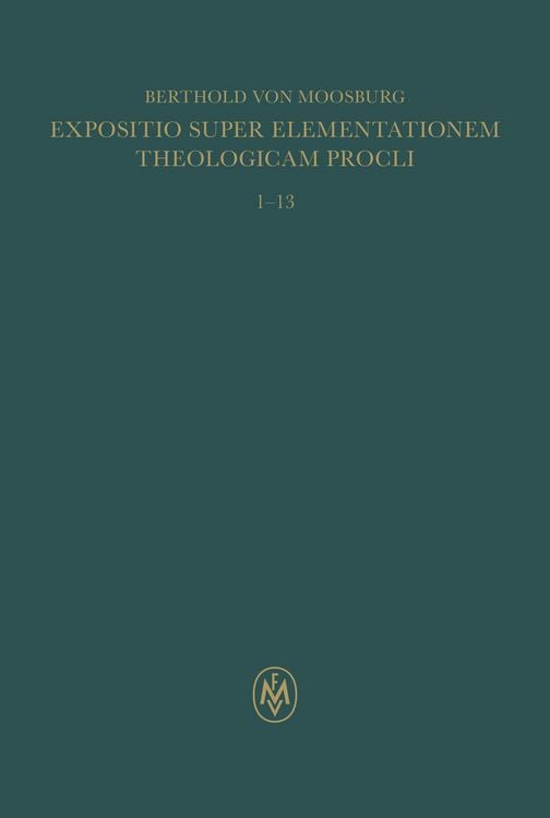 "Expositio super Elementationem theologicam Procli. Propositiones 1-13 ...